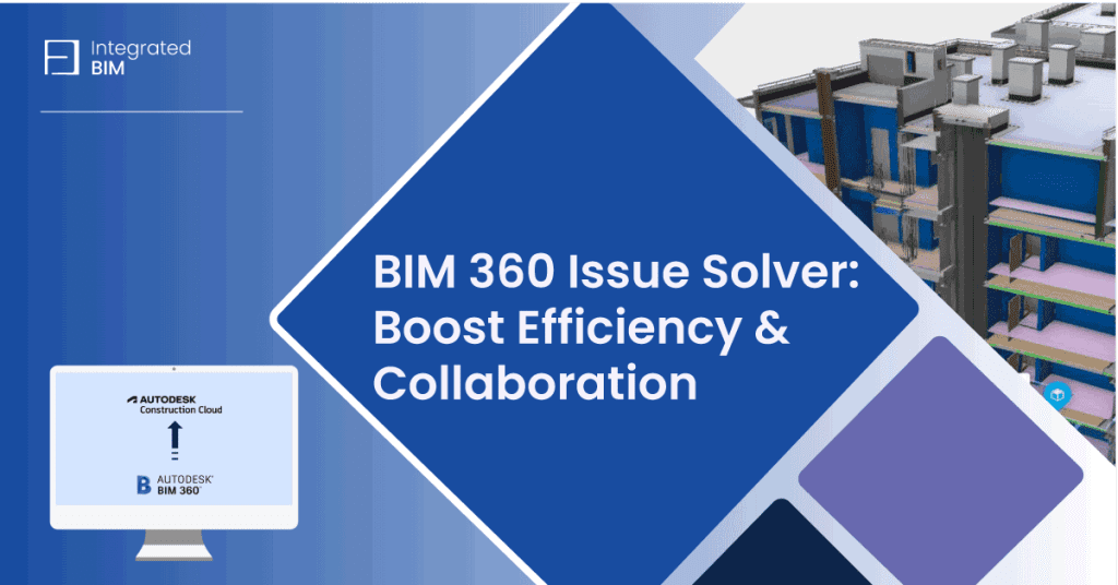 Autodesk BIM 360 Issue Solver: Boost Efficiency & Collaboration