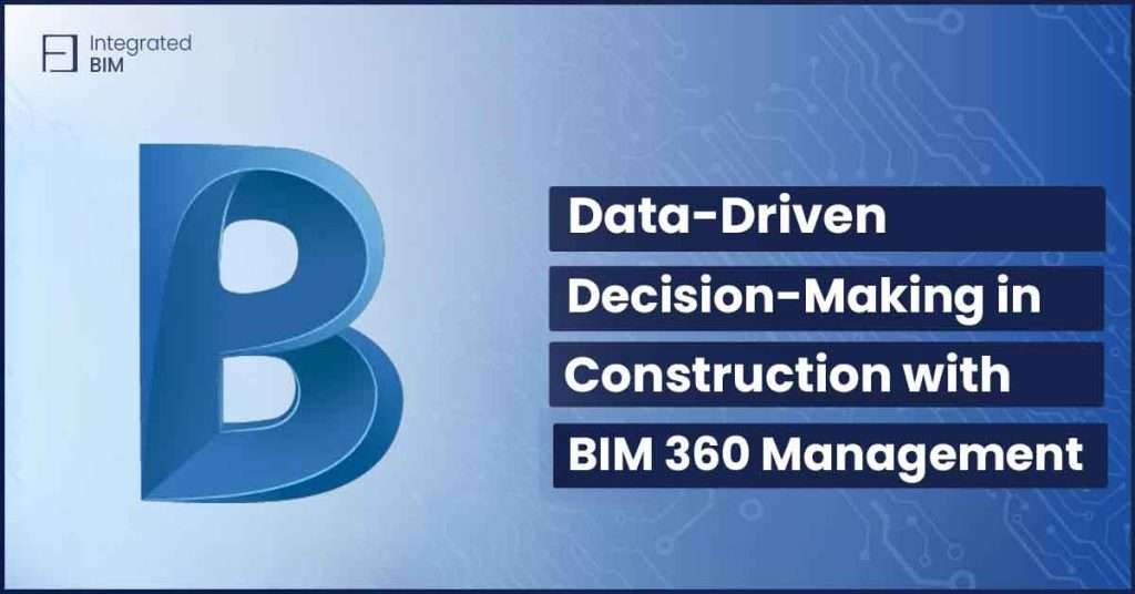 BIM 360 Management: Driving Data-Driven Decision-Making in Construction